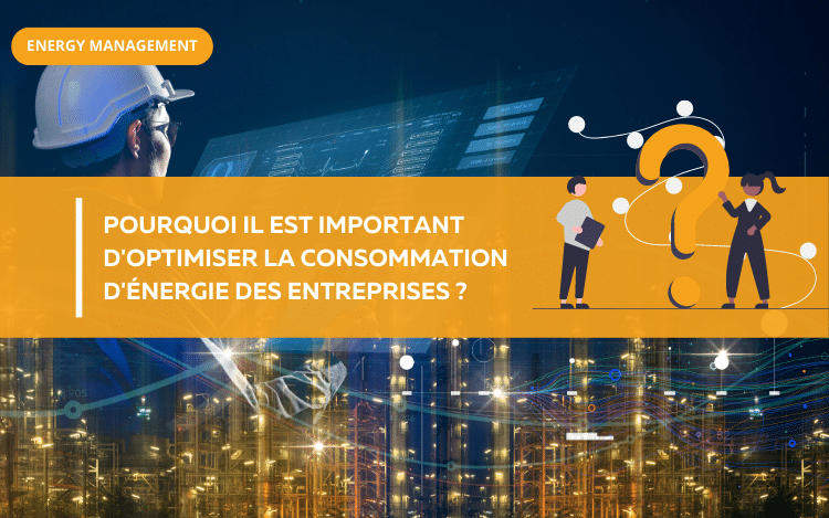 Pourquoi optimiser la consommation d'énergie des entreprises