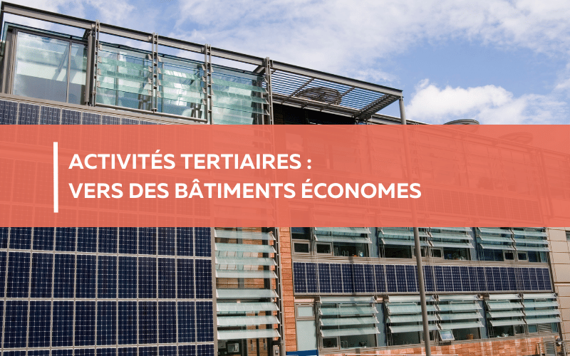 Activités tertiaires : vers des bâtiments économes en énergie