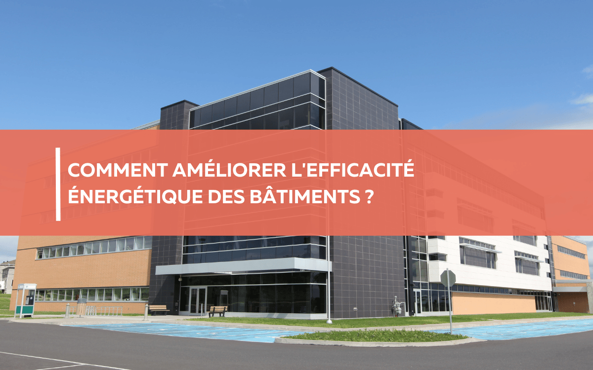 Comment améliorer l'efficacité énergétique des bâtiments